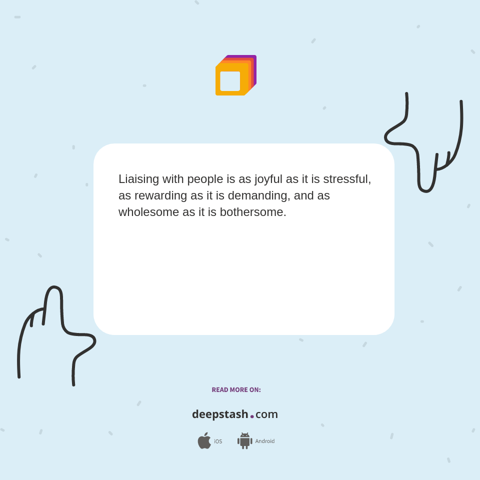 Liaising with people is as joyful as it is... - Deepstash