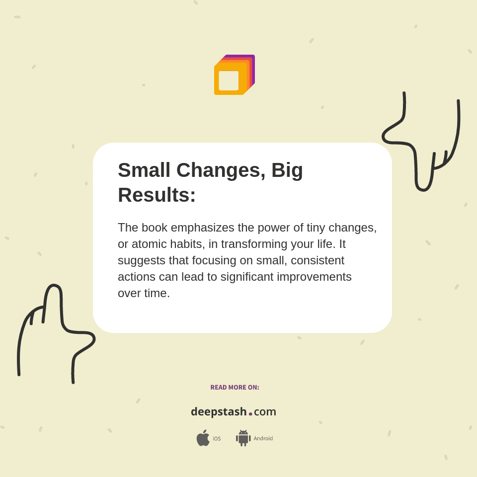 Small Changes, Big Results: - Deepstash