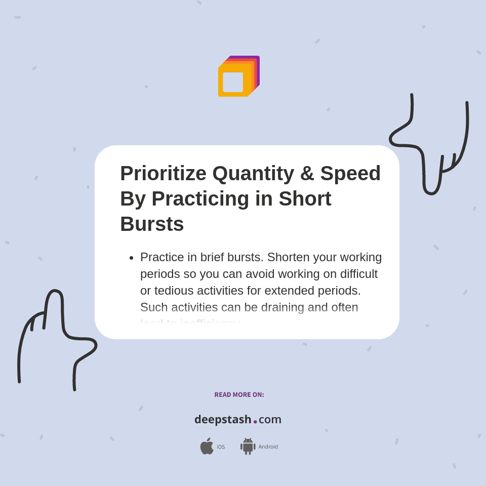 Prioritize Quantity & Speed By Practicing in Short Bursts - Deepstash