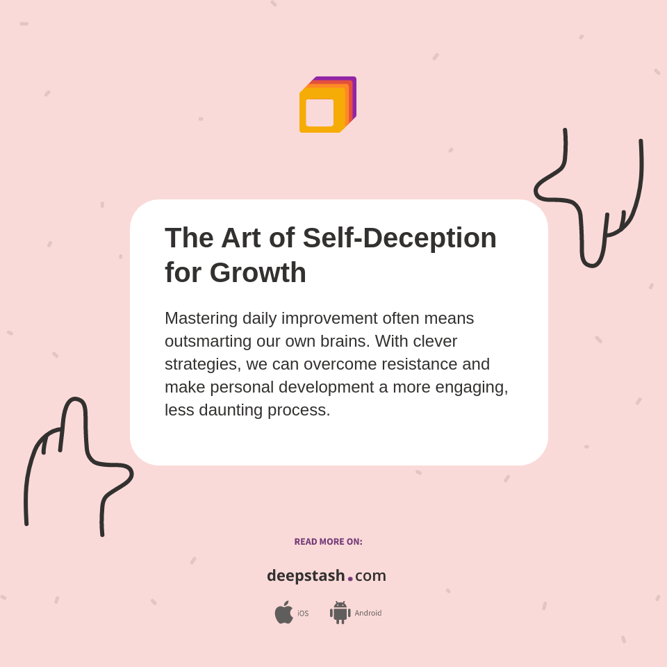 The Art of Self-Deception for Growth - Deepstash