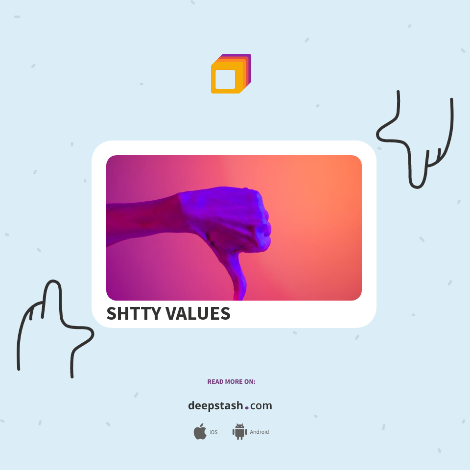 SHTTY VALUES - Deepstash