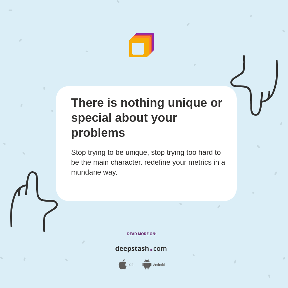 There is nothing unique or special about your problems - Deepstash