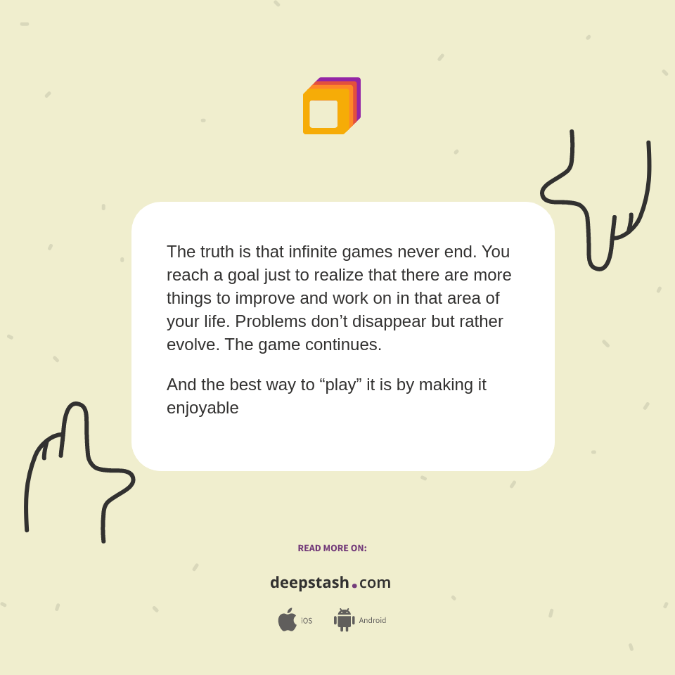 The truth is that infinite games never end. You... - Deepstash