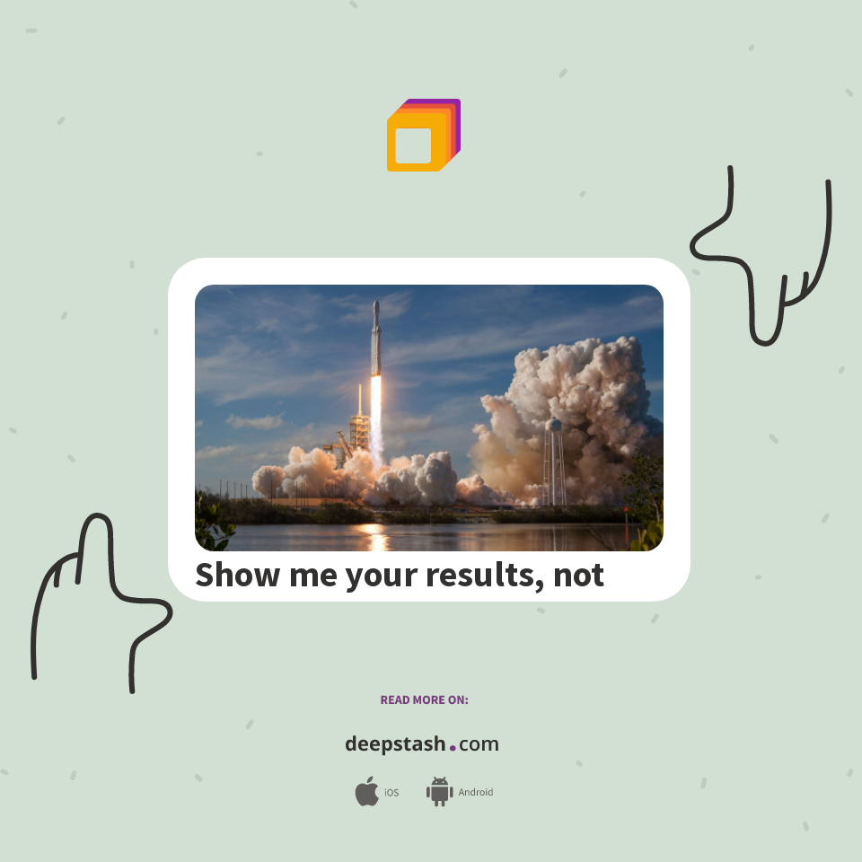 Show me your results, not your intentions. - Deepstash