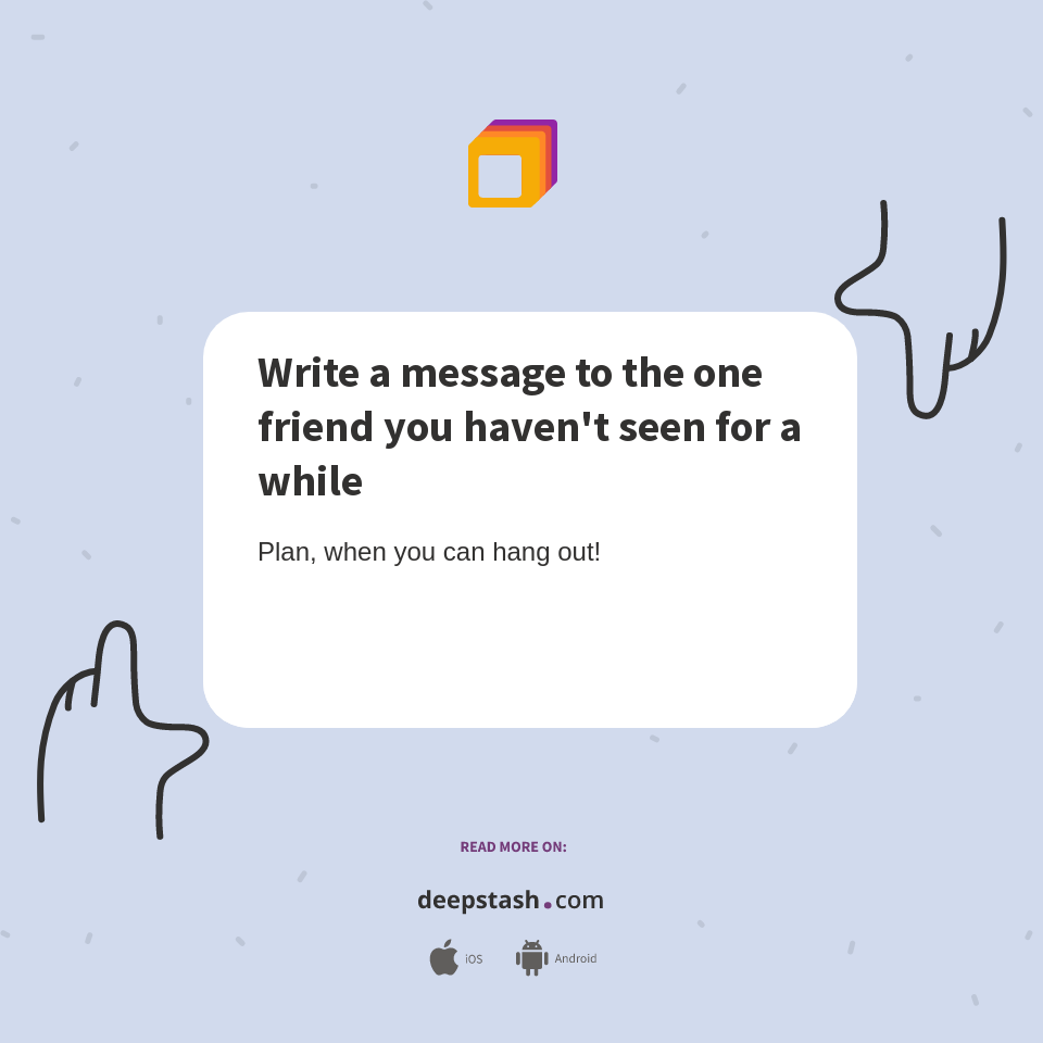 Write a message to the one friend you haven't seen for a while - Deepstash