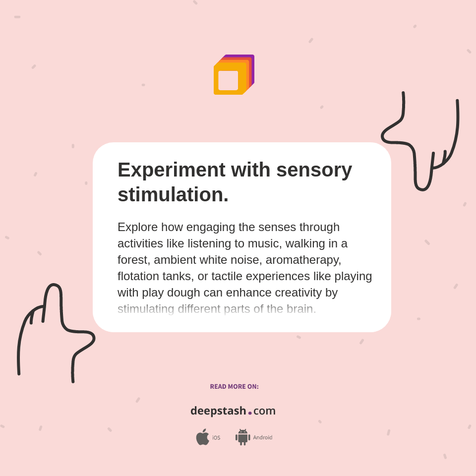 Experiment with sensory stimulation. - Deepstash