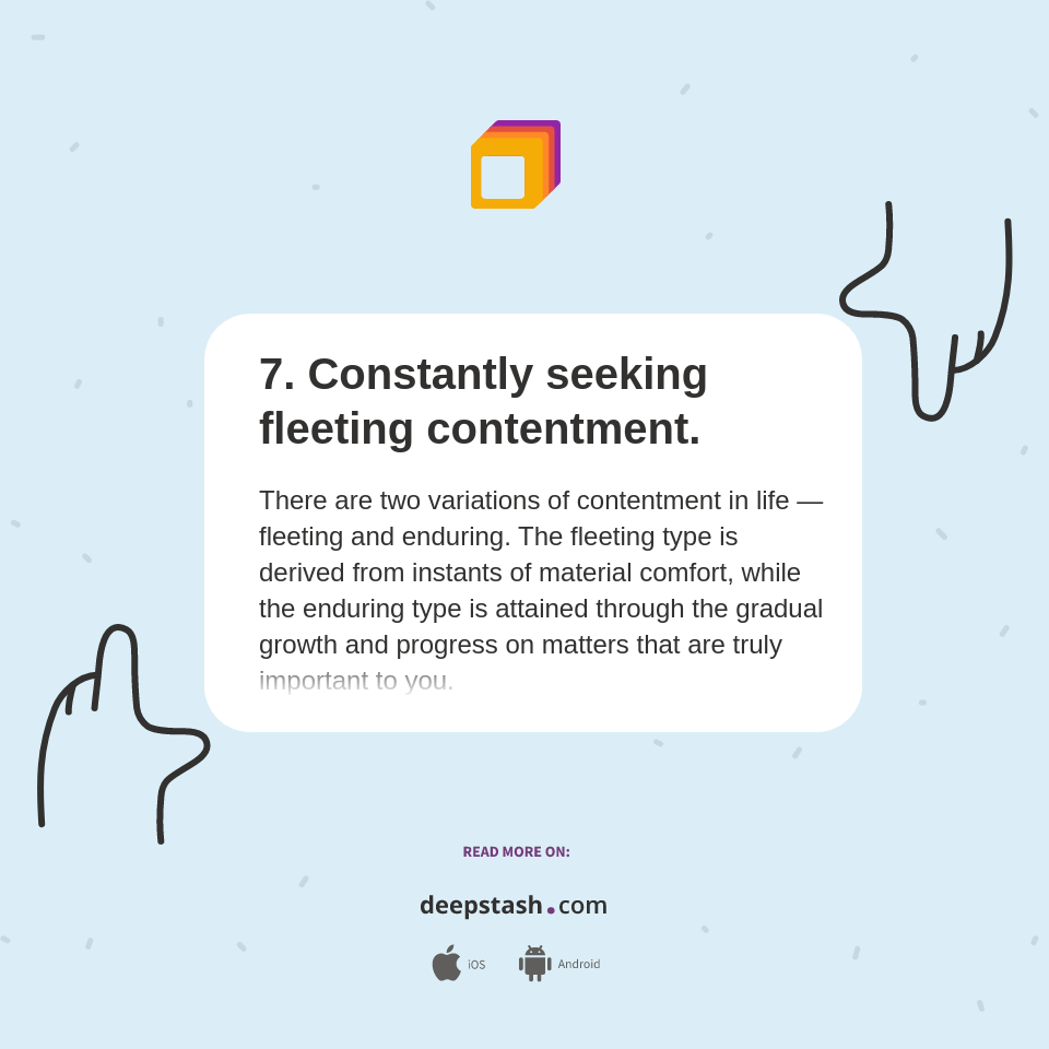 7. Constantly seeking fleeting contentment. - Deepstash