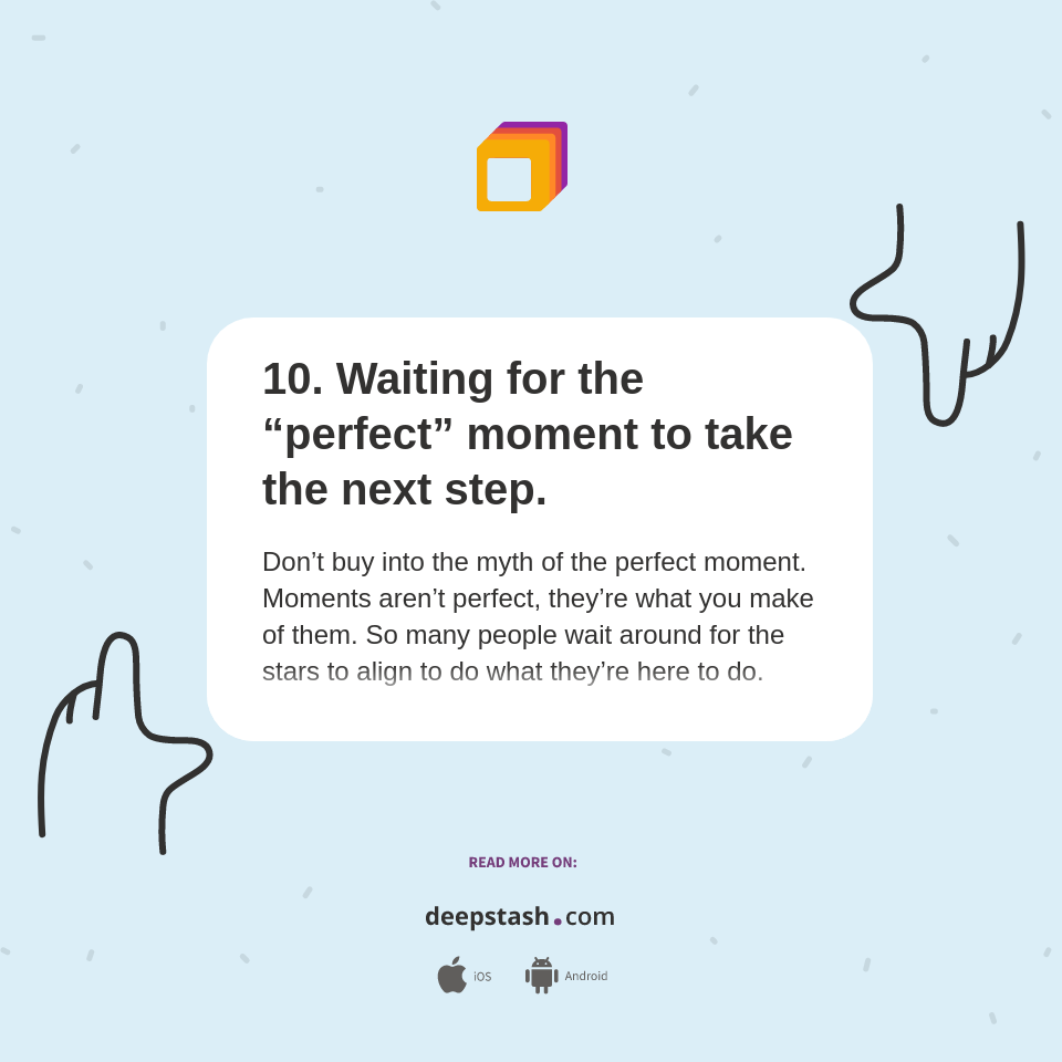 10. Waiting for the “perfect” moment to take the next step. - Deepstash