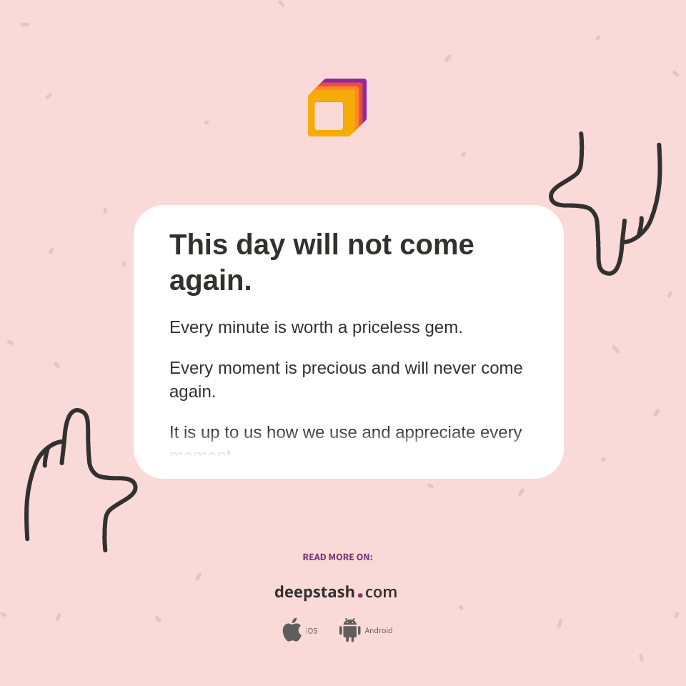 This day will not come again. - Deepstash