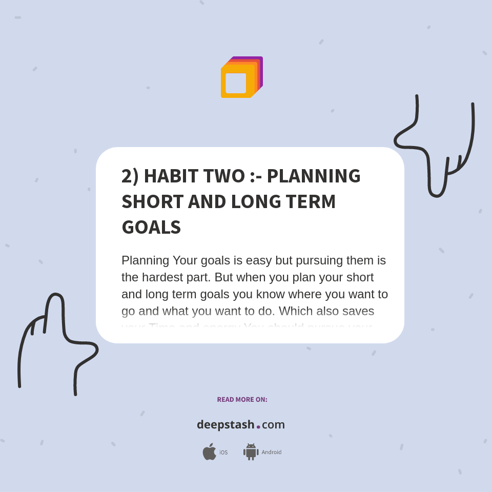 2) HABIT TWO :- PLANNING SHORT AND LONG TERM GOALS - Deepstash