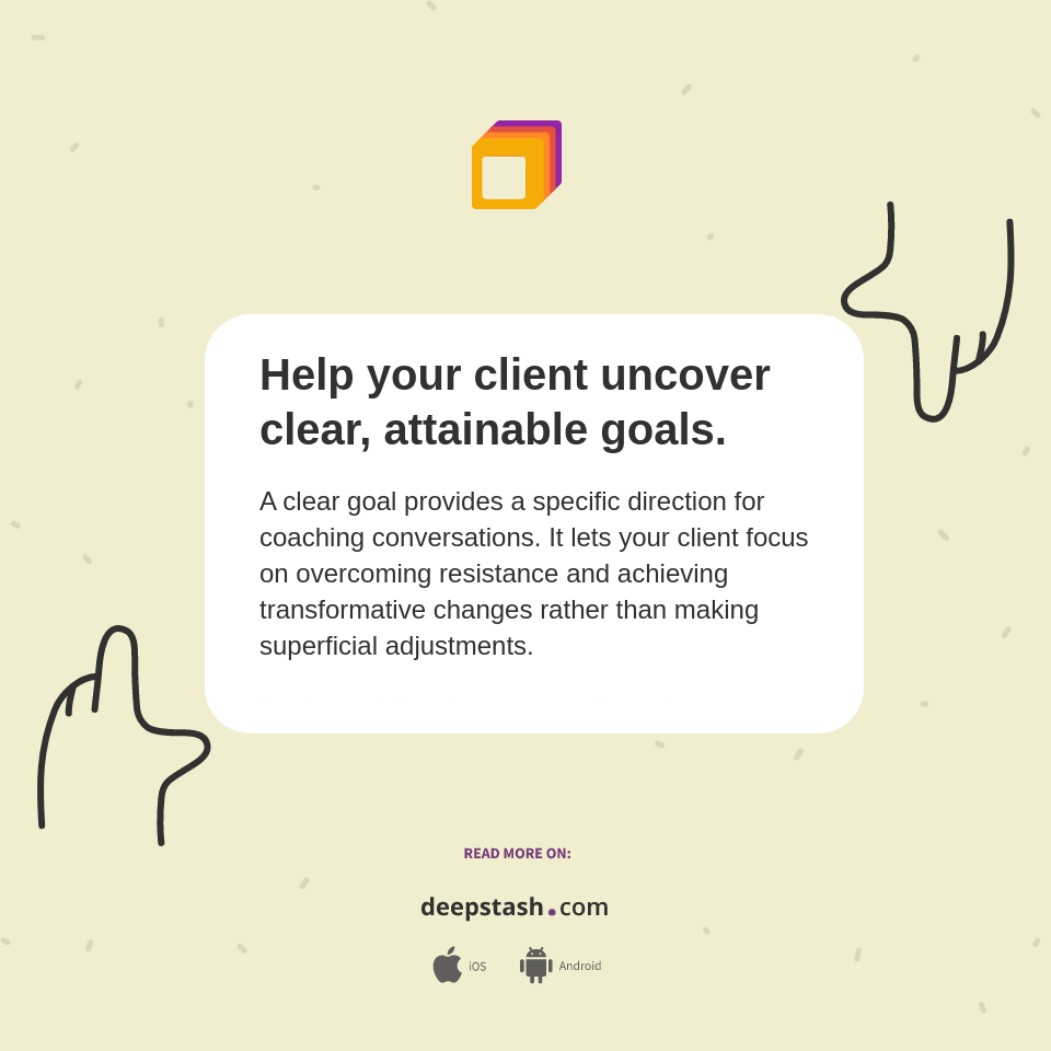 Help your client uncover clear, attainable goals. - Deepstash