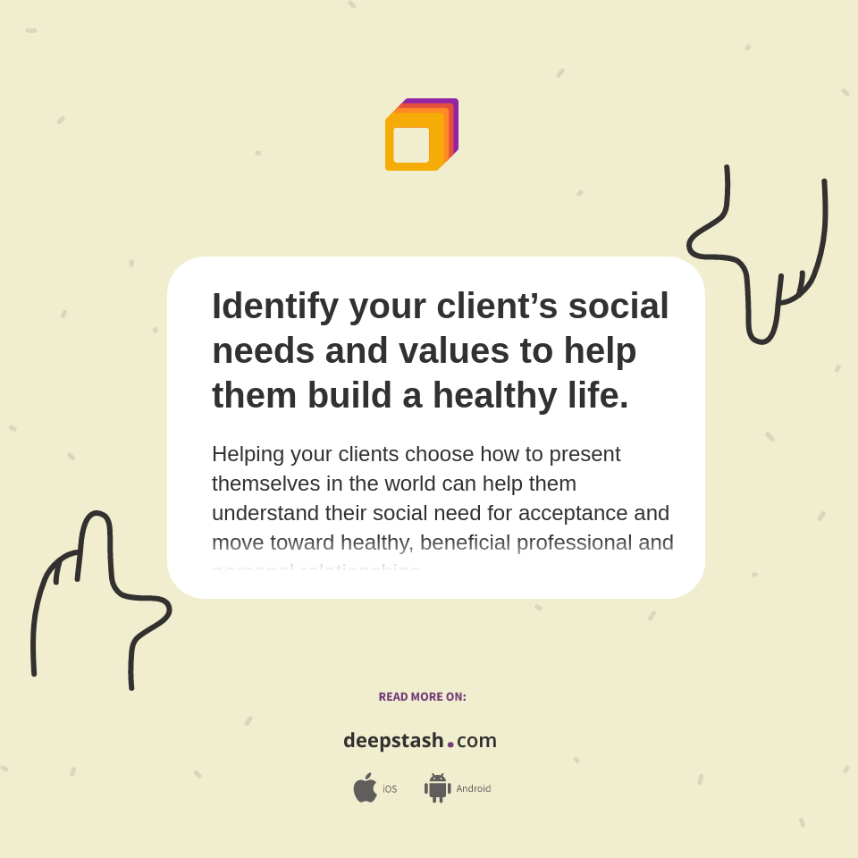 Identify your client’s social needs and values to help them build a healthy life. - Deepstash