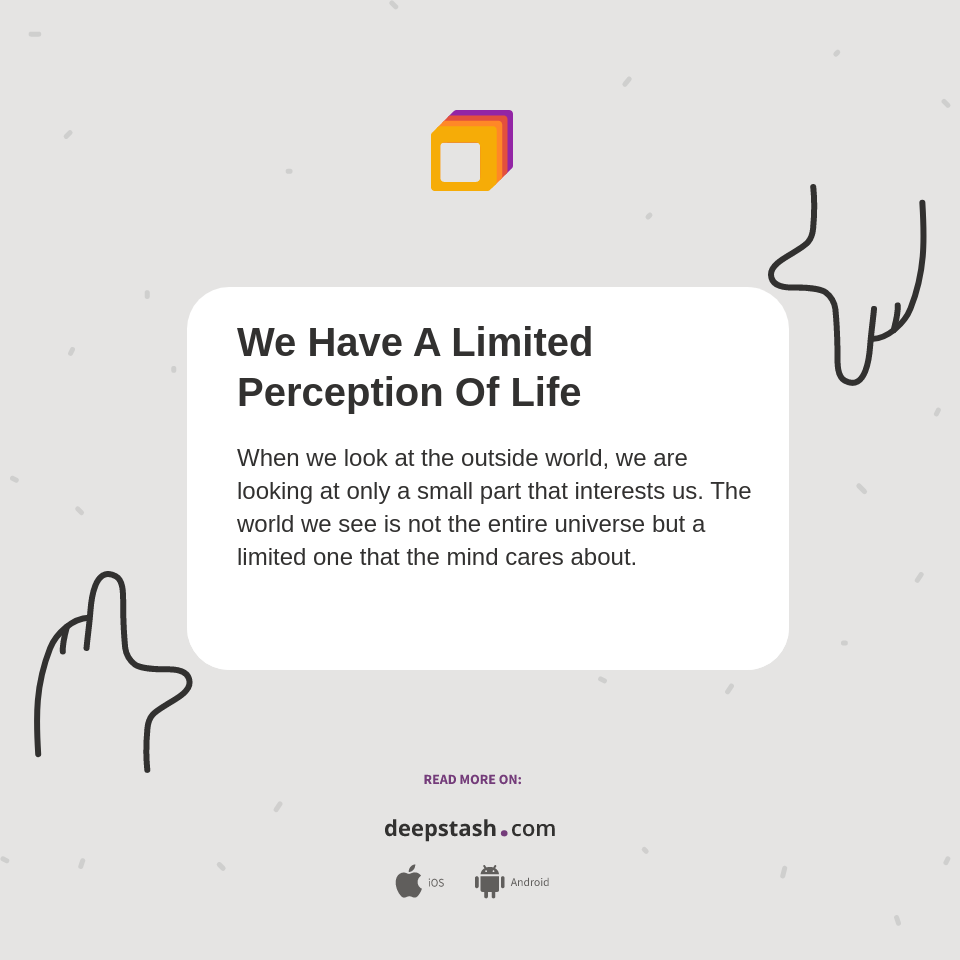 We Have A Limited Perception Of Life - Deepstash