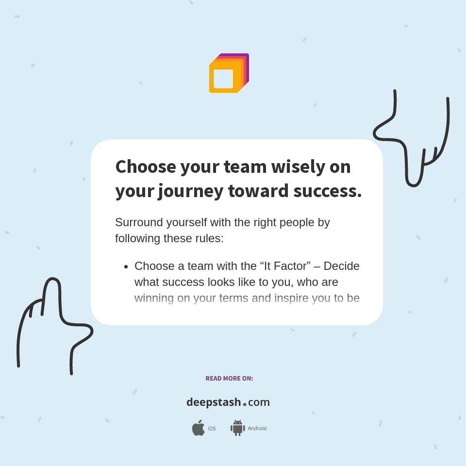 Choose your team wisely on your journey toward success. - Deepstash