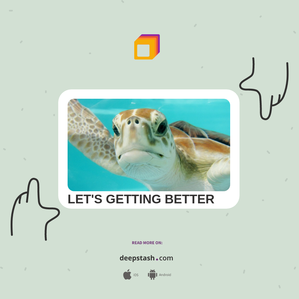 LET'S GETTING BETTER🐢 - Deepstash