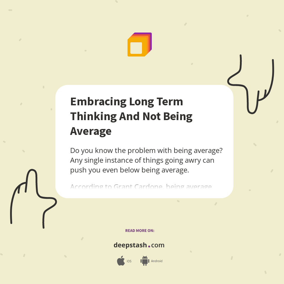 Embracing Long Term Thinking And Not Being Average - Deepstash