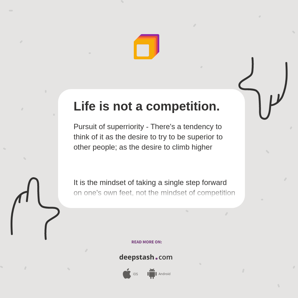 Life is not a competition. - Deepstash
