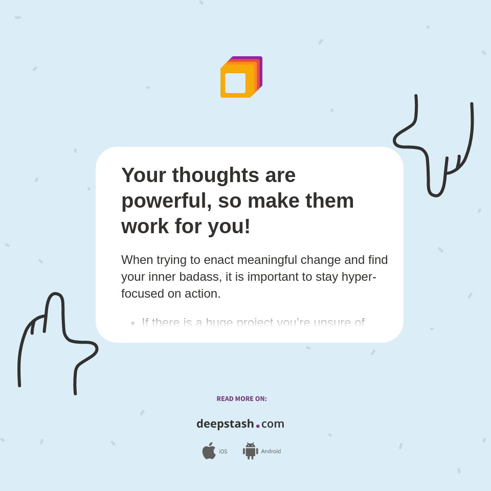 Your thoughts are powerful, so make them work for you! - Deepstash