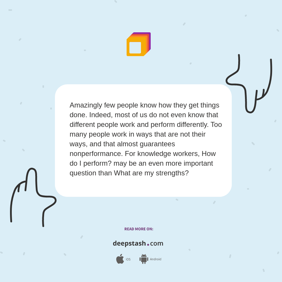 Amazingly few people know how they get things done.... - Deepstash