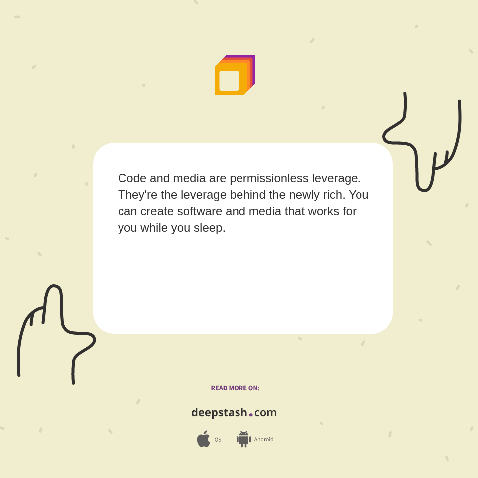 Code and media are permissionless leverage. They're the leverage... - Deepstash
