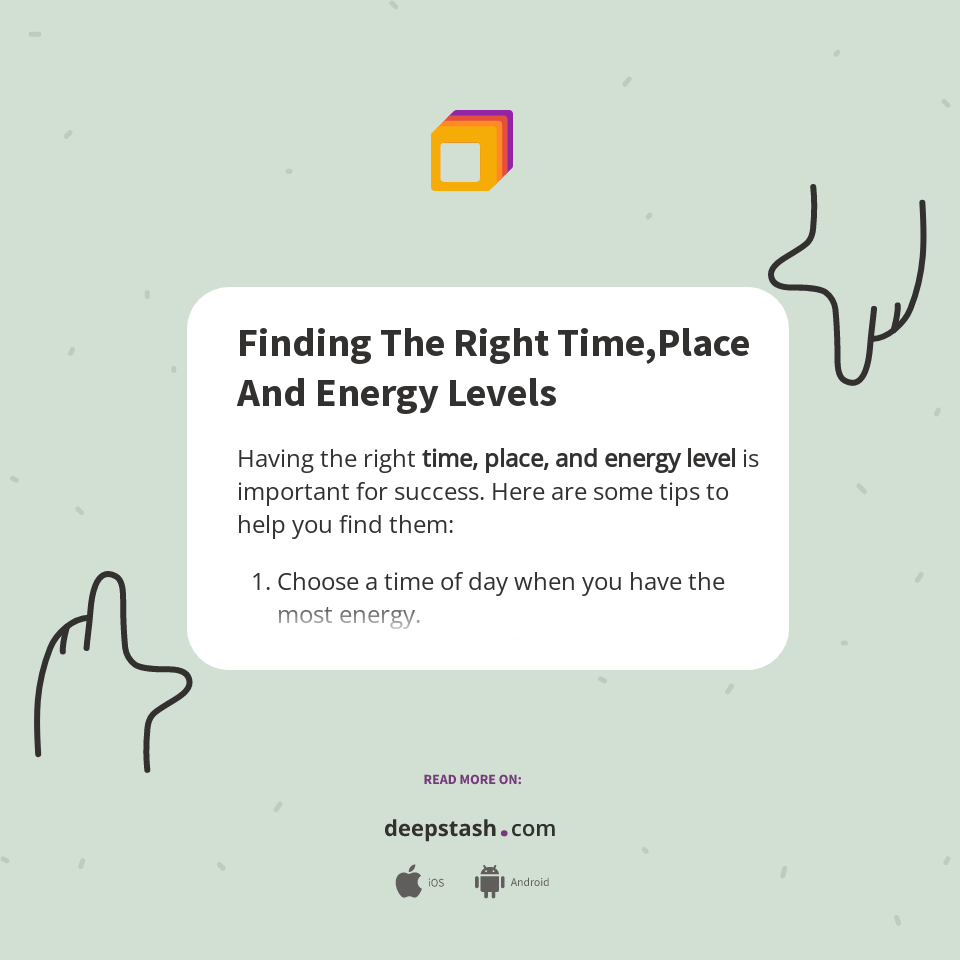 Finding The Right Time,Place And Energy Levels - Deepstash