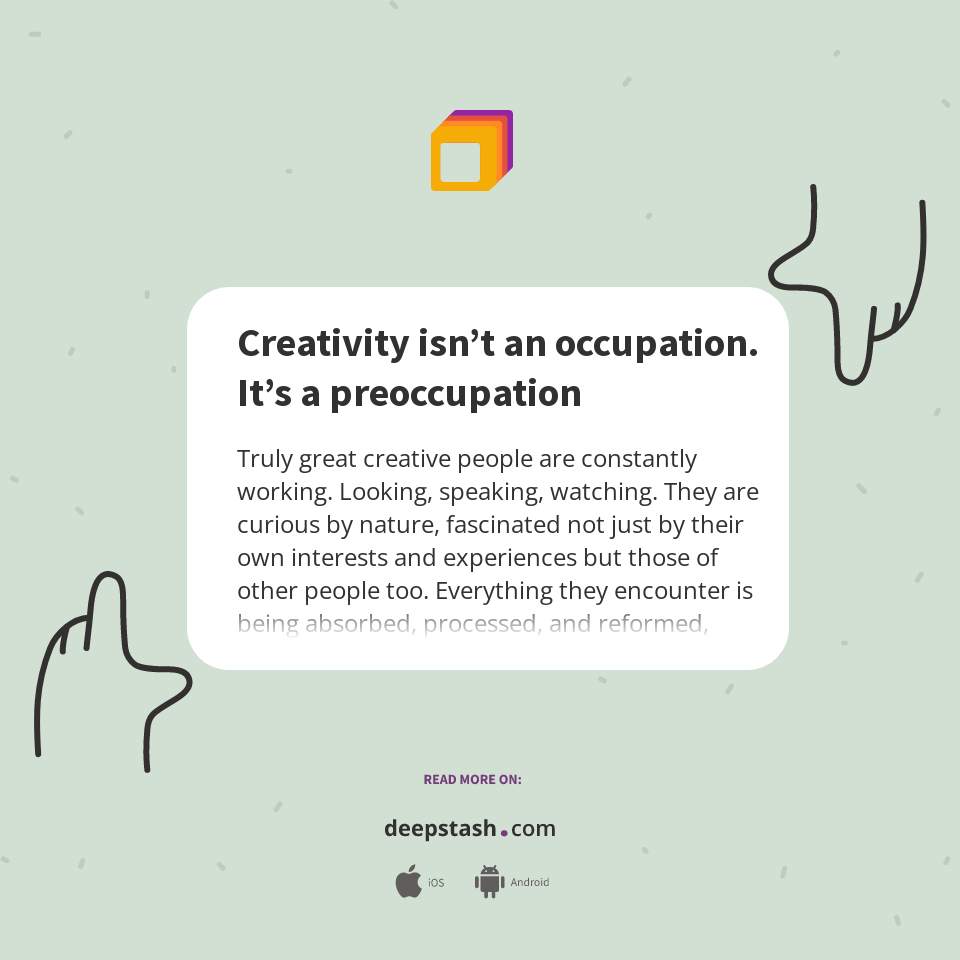 Creativity isn’t an occupation. It’s a preoccupation - Deepstash