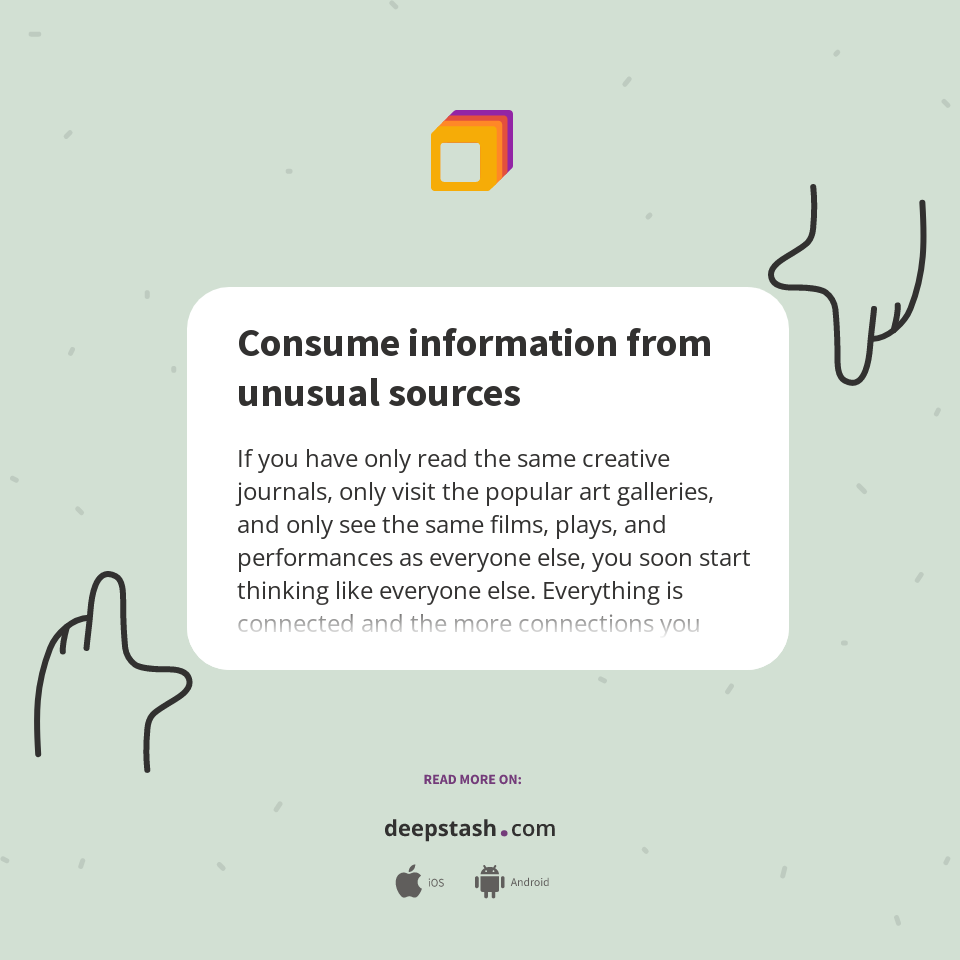 Consume information from unusual sources - Deepstash