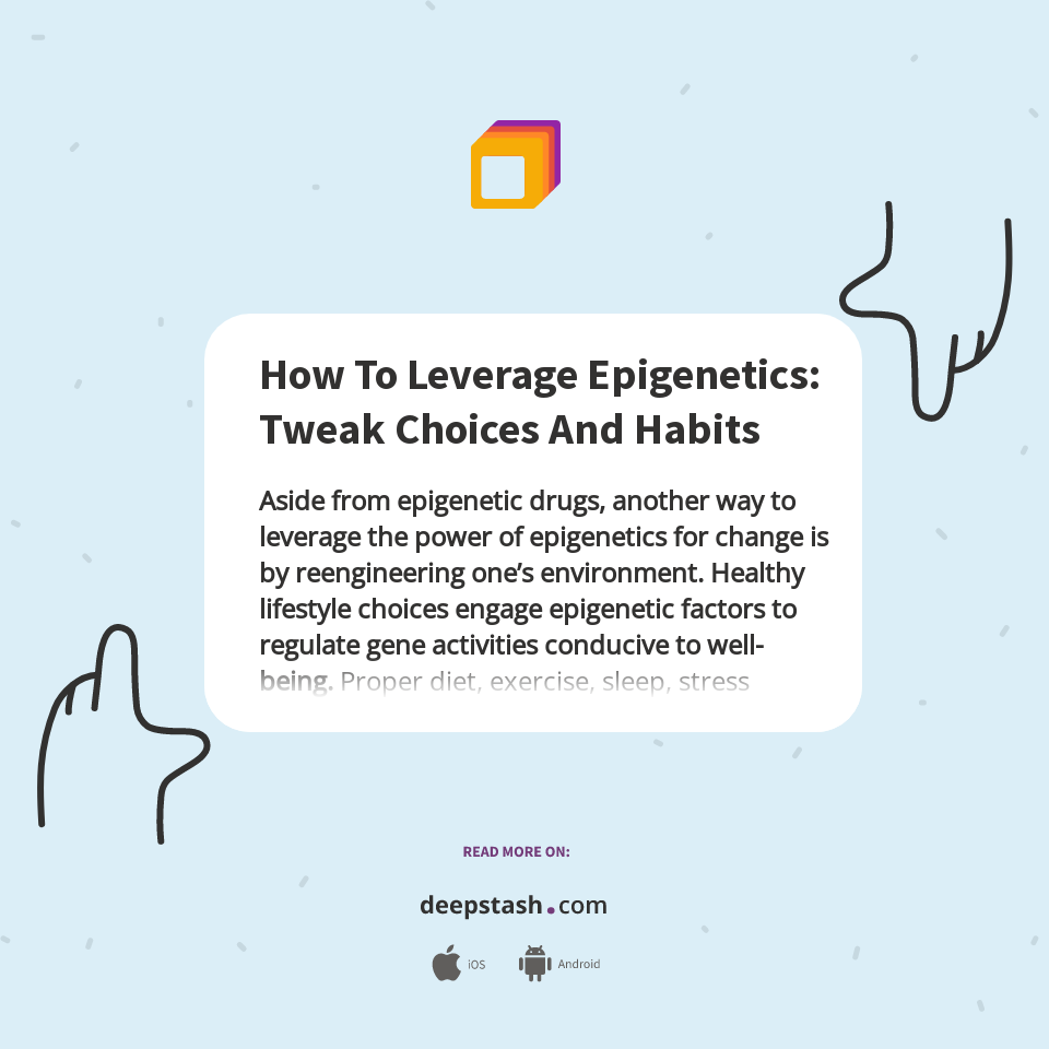 How To Leverage Epigenetics: Tweak Choices And Habits - Deepstash