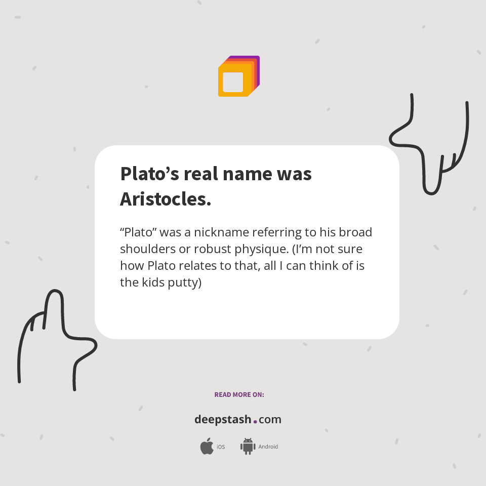 Plato’s real name was Aristocles. - Deepstash