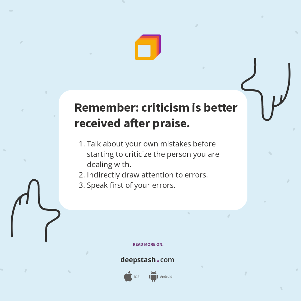 Remember: criticism is better received after praise. - Deepstash