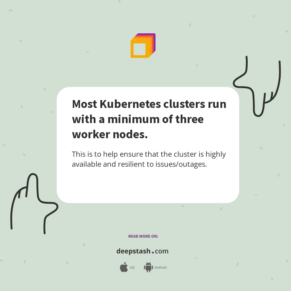 Most Kubernetes clusters run with a minimum of three worker nodes ...