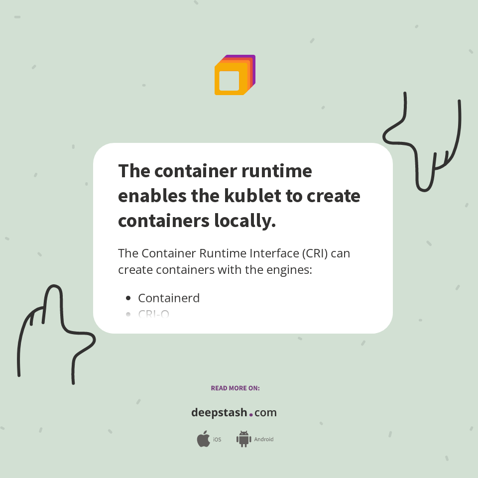 The container runtime enables the kublet to create containers locally. - Deepstash