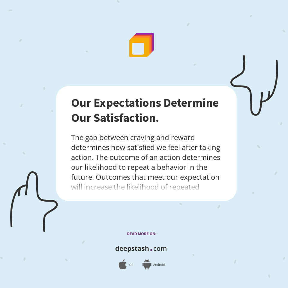 Our Expectations Determine Our Satisfaction. - Deepstash