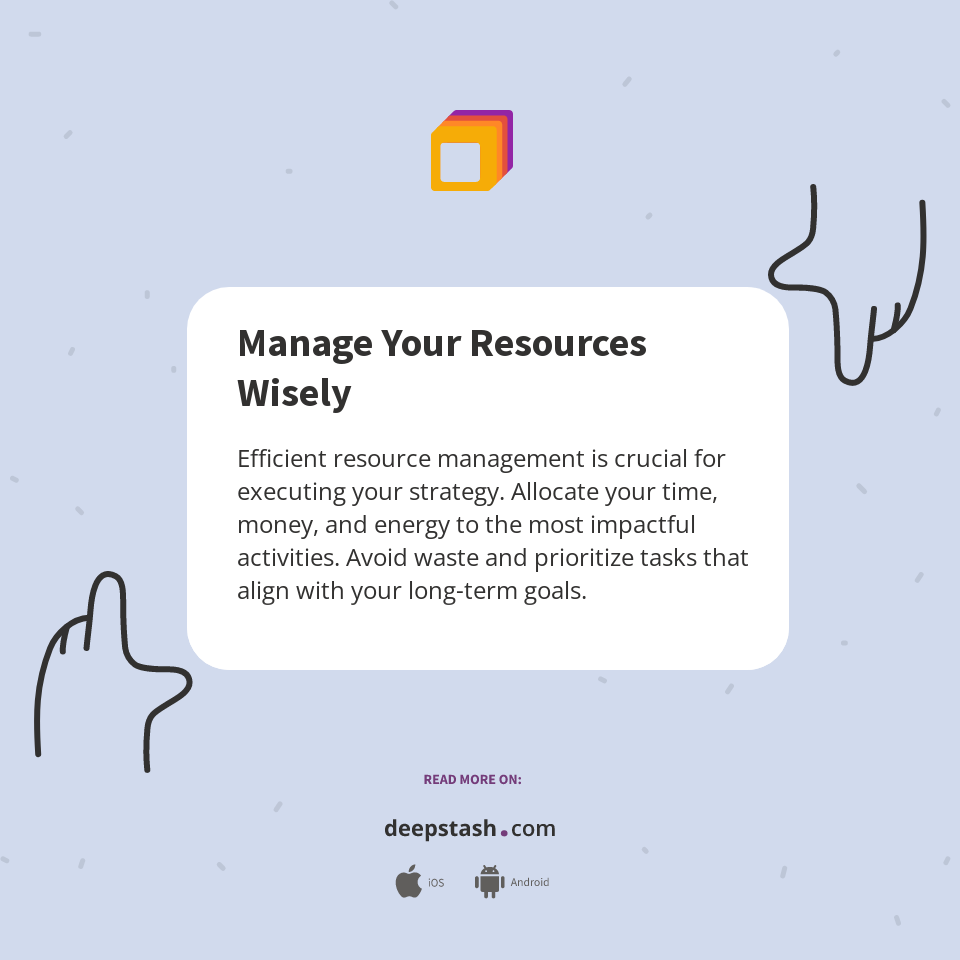 Manage Your Resources Wisely - Deepstash
