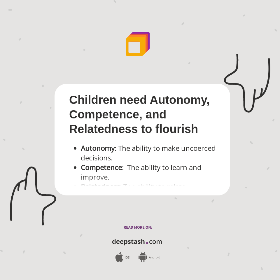 Children need Autonomy, Competence, and Relatedness to flourish - Deepstash