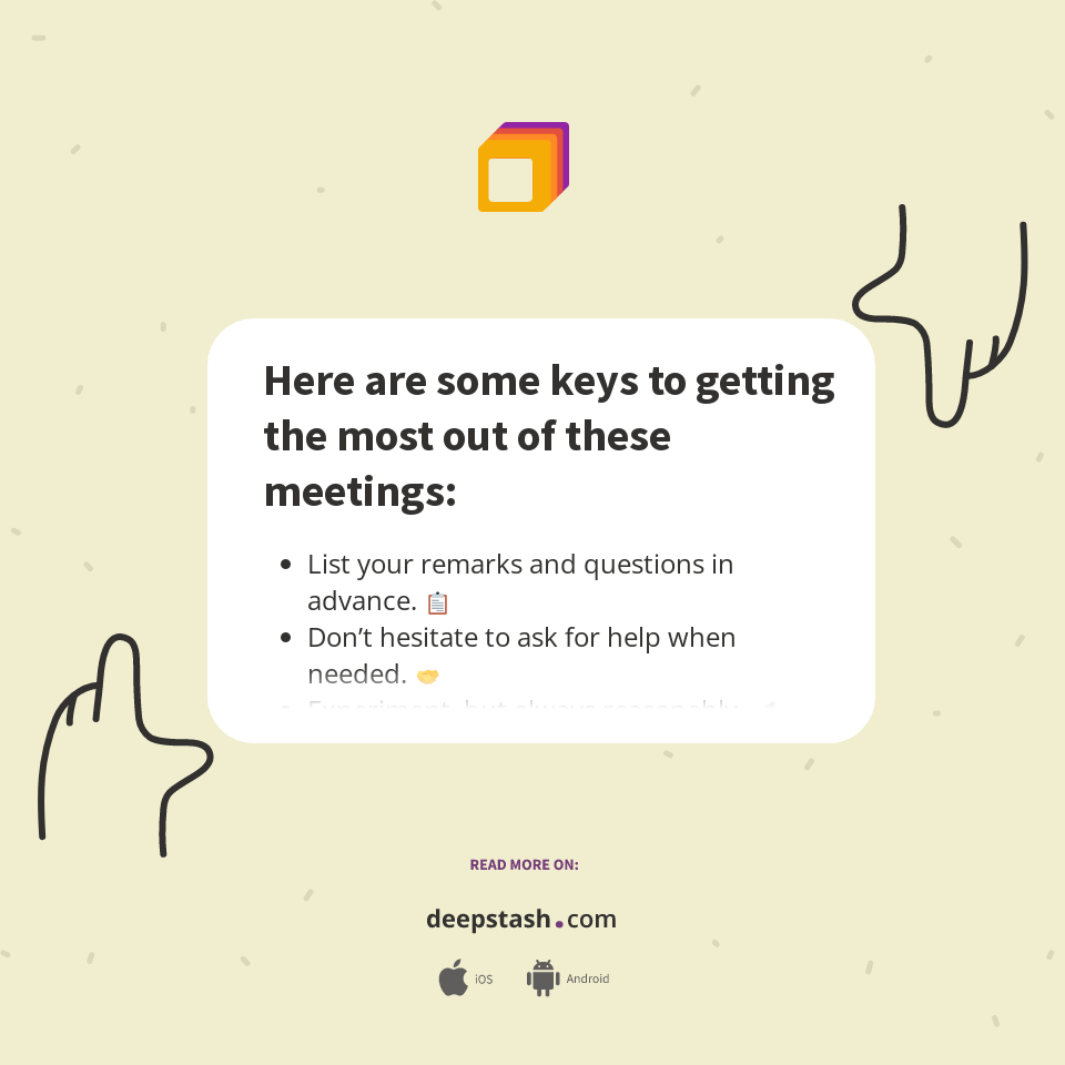 Here are some keys to getting the most out of these meetings: - Deepstash