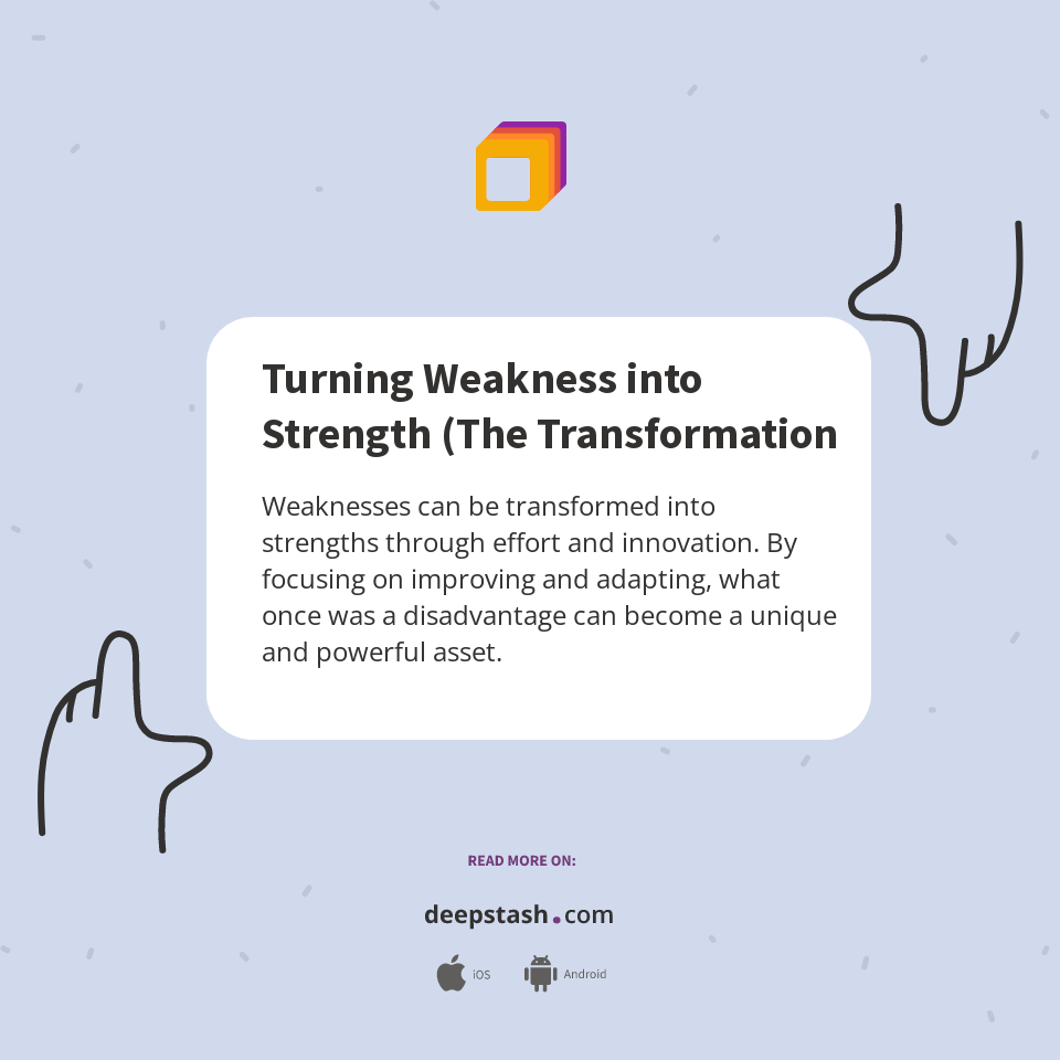 Turning Weakness into Strength (The Transformation - Deepstash