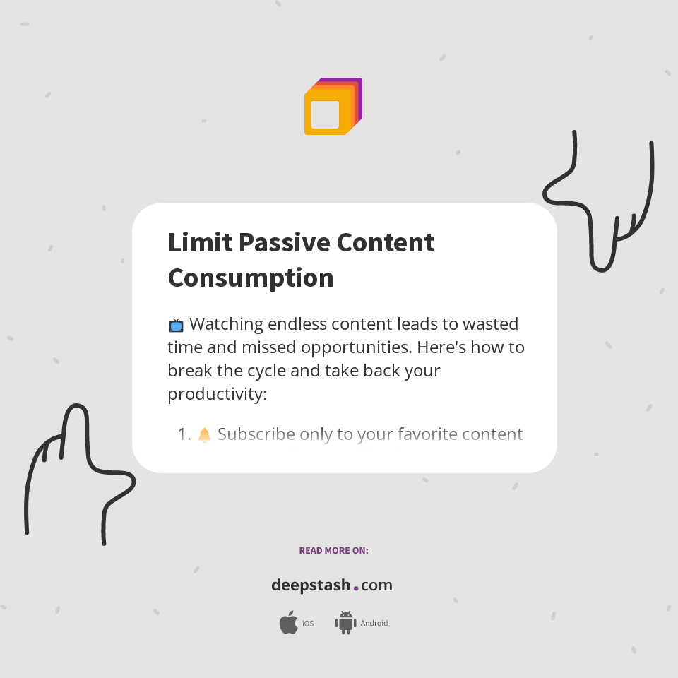 Limit Passive Content Consumption - Deepstash