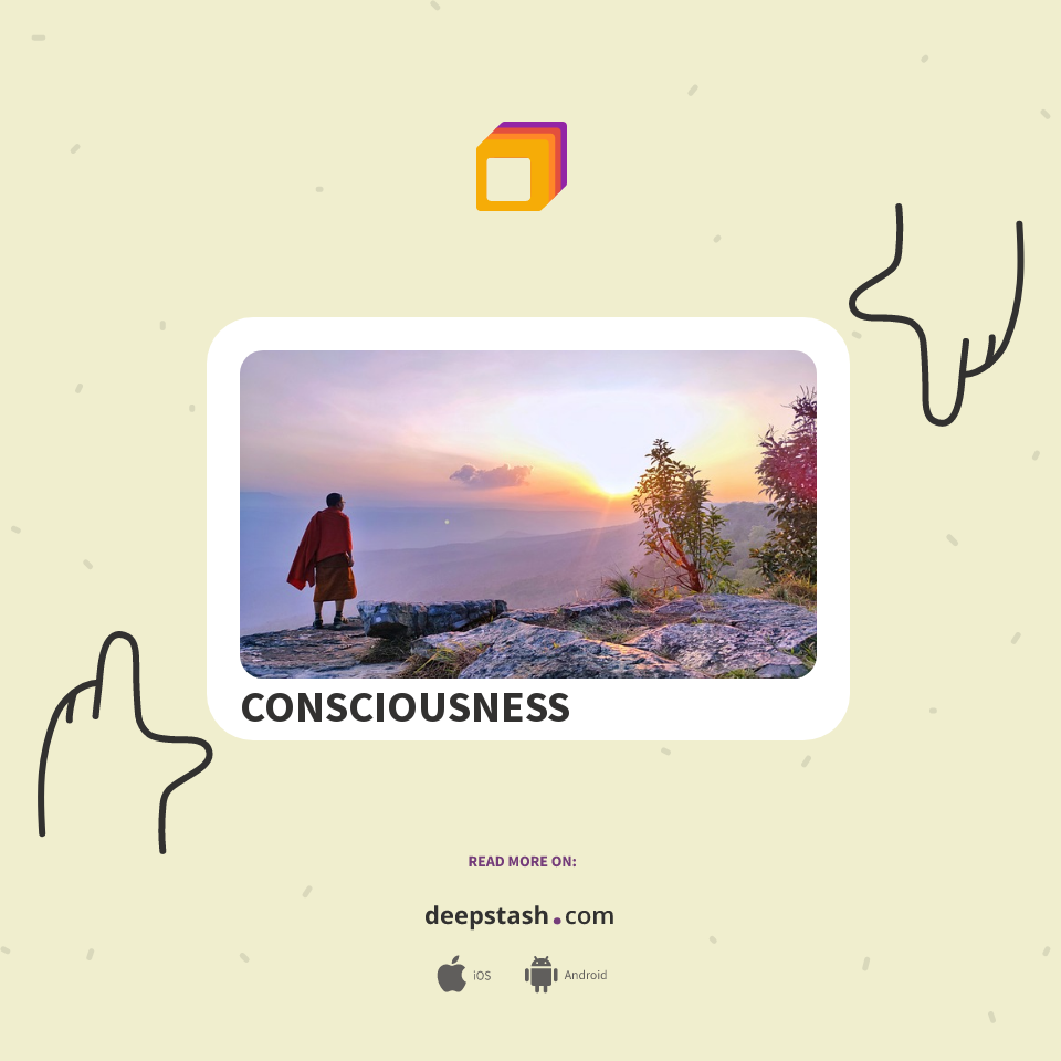 CONSCIOUSNESS - Deepstash