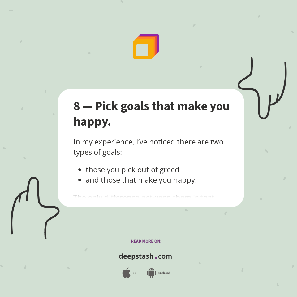 8 — Pick goals that make you happy. - Deepstash