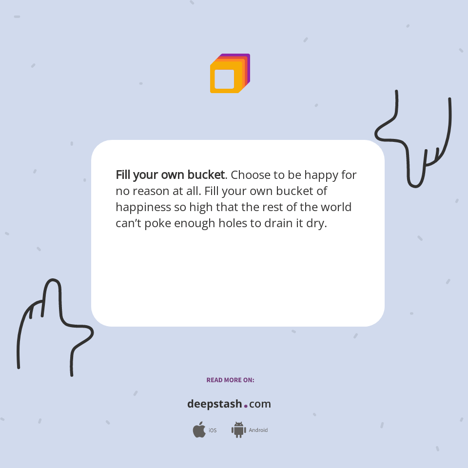 Fill your own bucket . Choose to be... - Deepstash