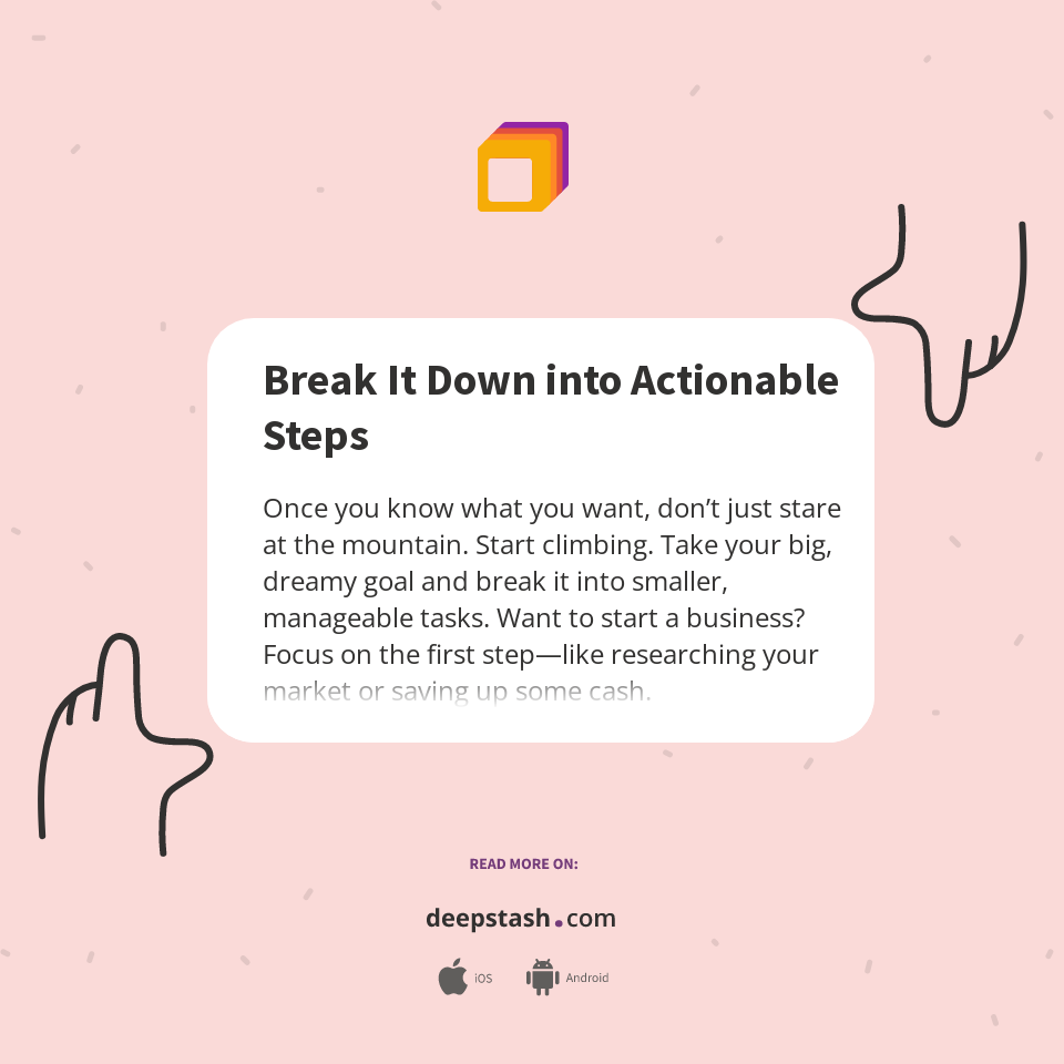 Break It Down into Actionable Steps - Deepstash