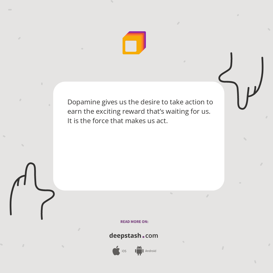Dopamine gives us the desire to take action to... - Deepstash
