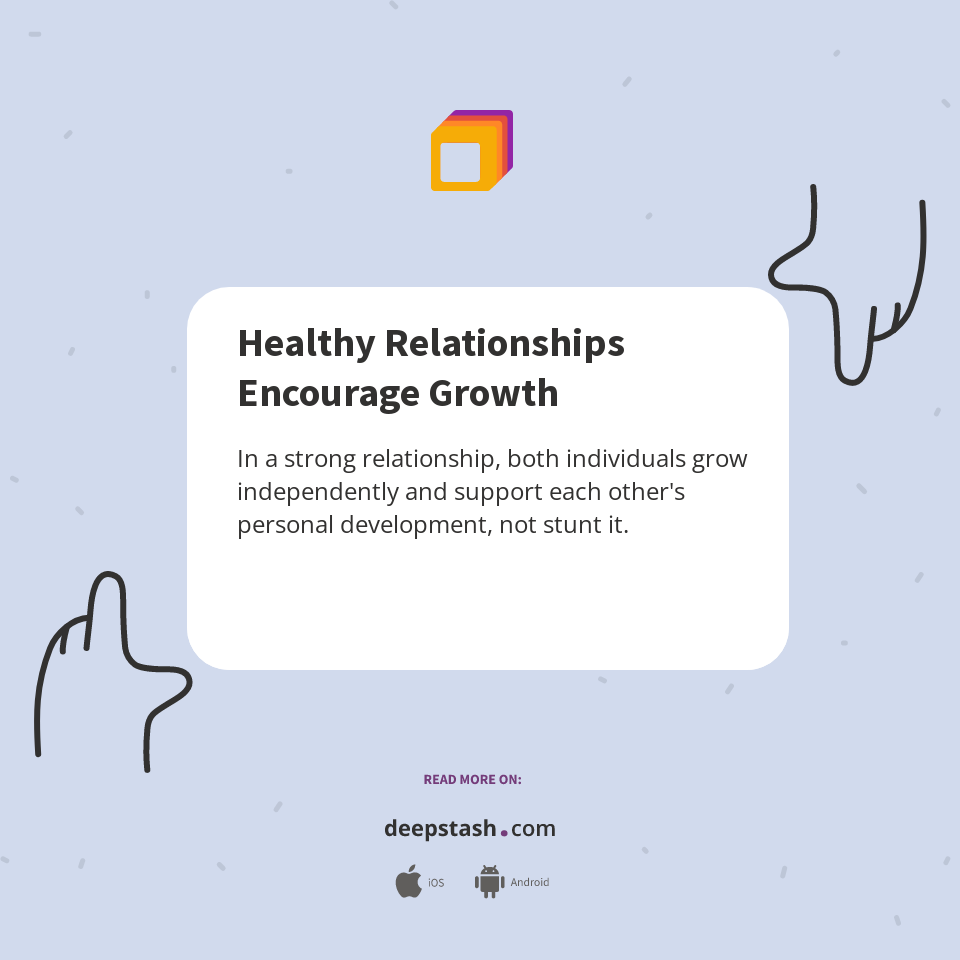Healthy Relationships Encourage Growth - Deepstash