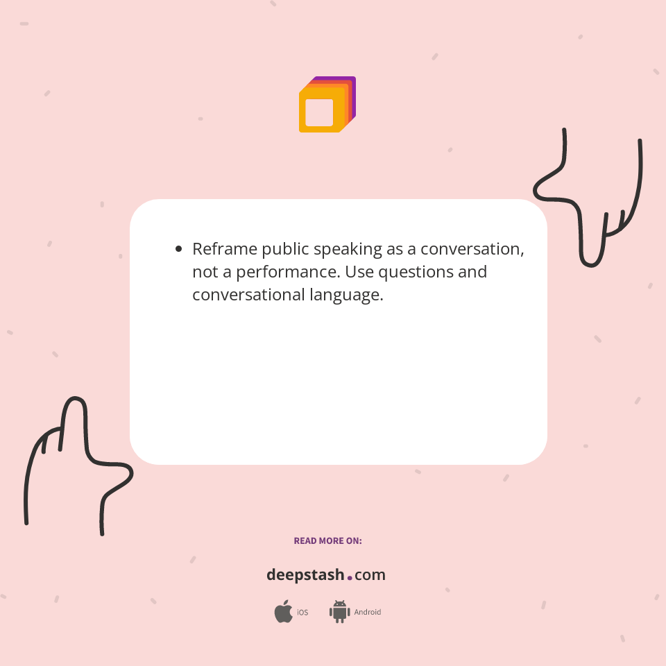 Reframe public speaking as a conversation, not a... - Deepstash