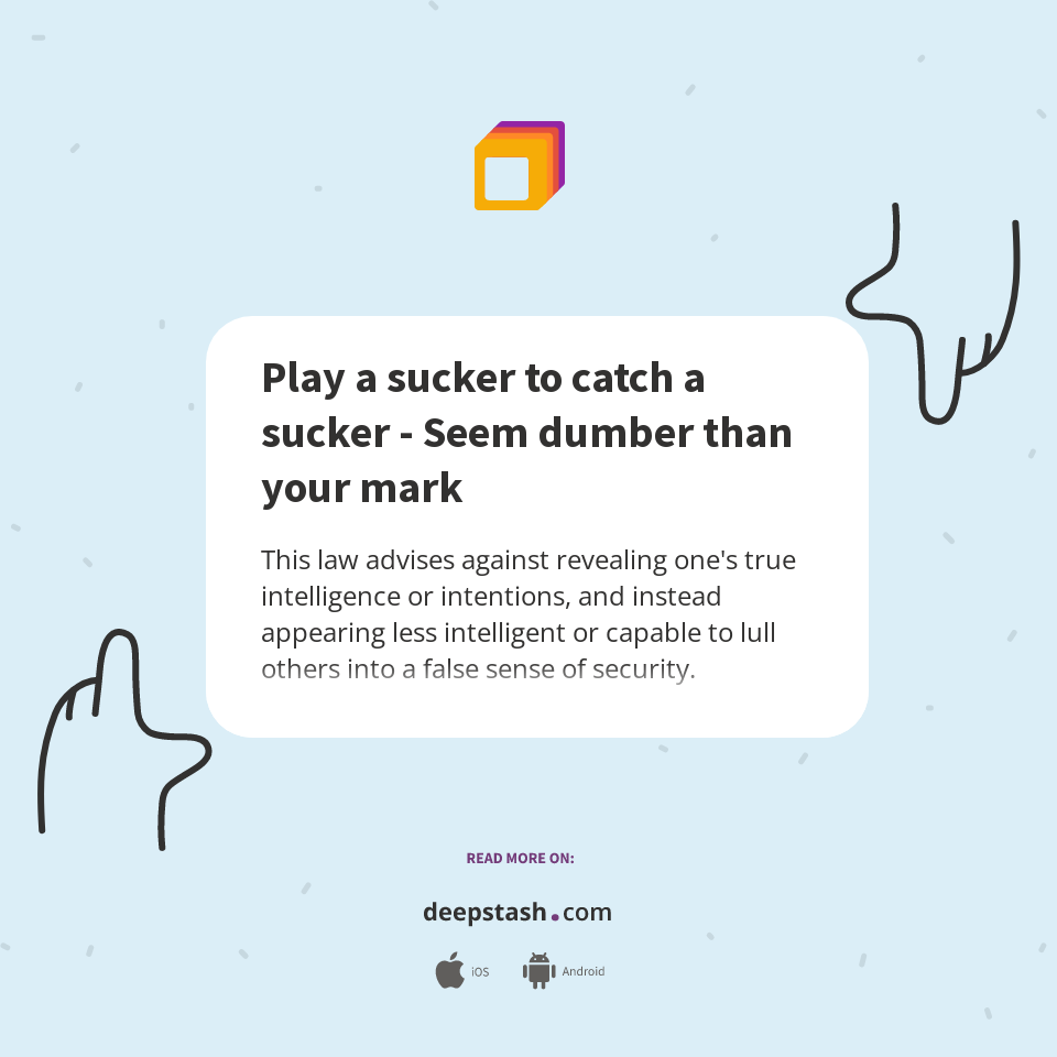 Play a sucker to catch a sucker - Seem dumber than your mark - Deepstash