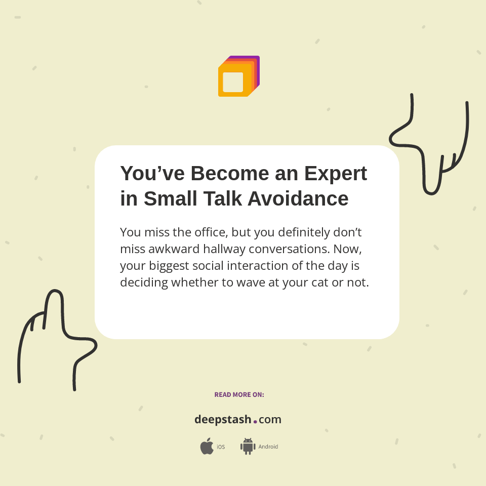 You’ve Become an Expert in Small Talk Avoidance - Deepstash