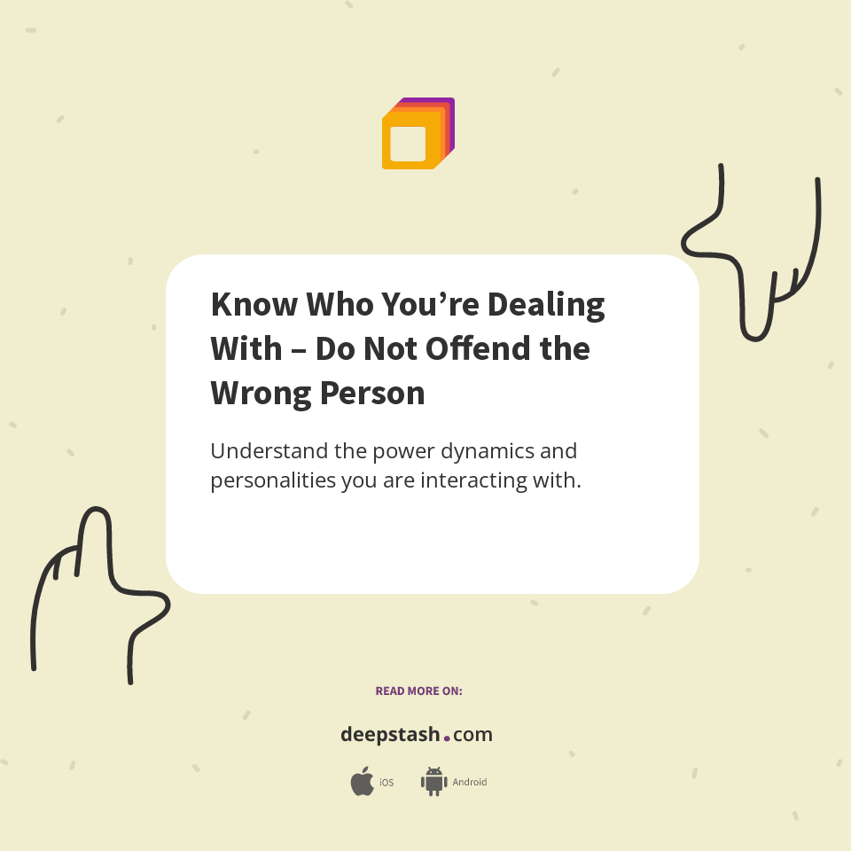 Know Who You’re Dealing With – Do Not Offend the Wrong Person - Deepstash