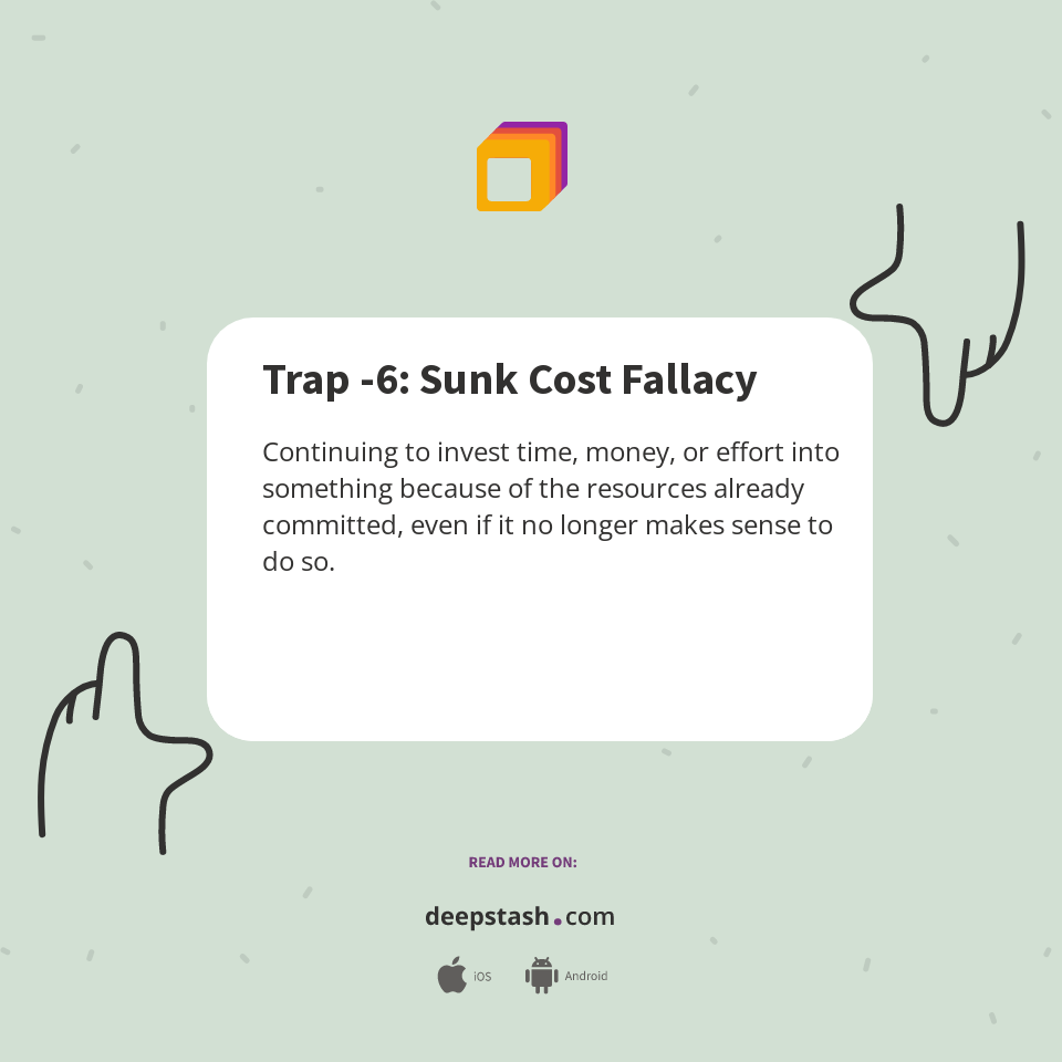Trap -6: Sunk Cost Fallacy - Deepstash