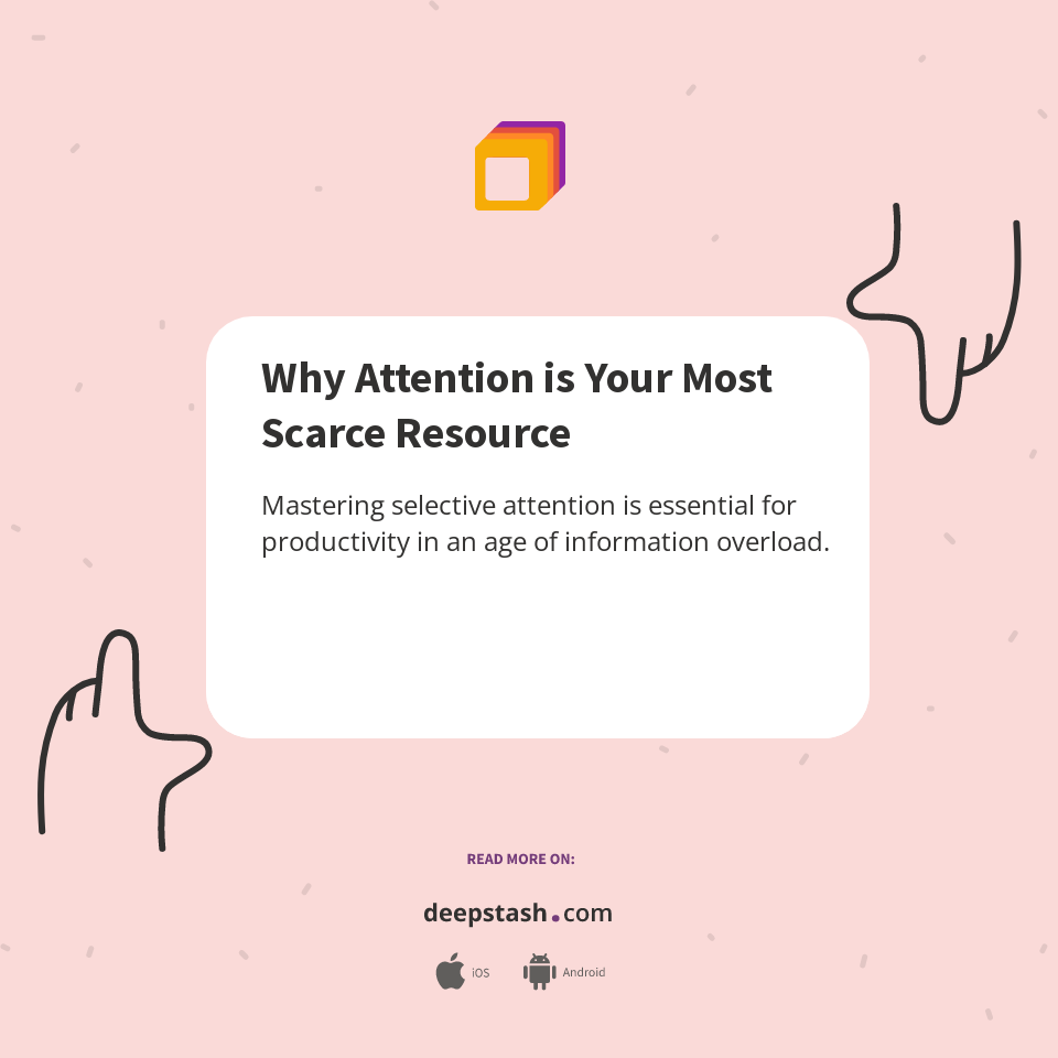 Why Attention is Your Most Scarce Resource - Deepstash
